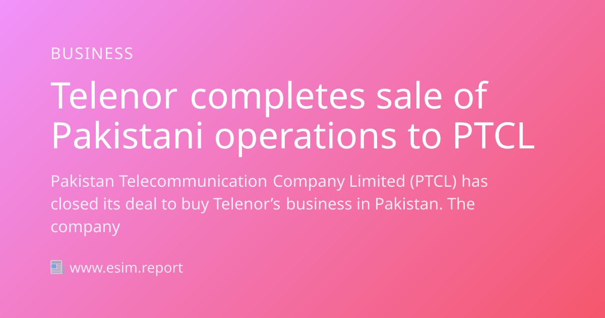 Telenor completes sale of Pakistani operations to PTCL - eSIM Report